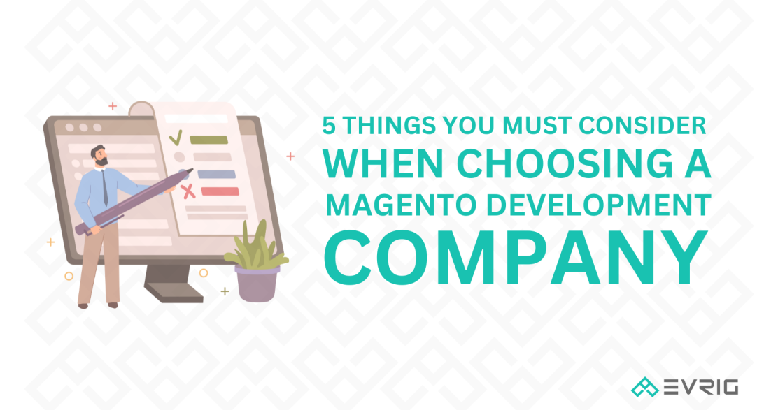 Top 5 Things You Must Consider When Choosing A Magento Development Company